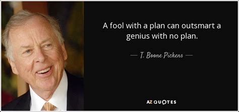 T Boone Pickens Quote A Fool With A Plan Can Outsmart A Genius With