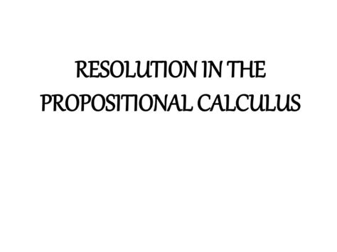 Resolution In The Propositional Calculus PPT