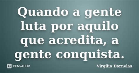 Quando A Gente Luta Por Aquilo Que Virgílio Dornelas Pensador