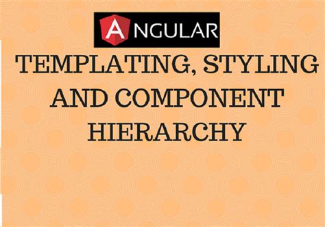 Templating Styling And Component Hierarchy In Angular By Nagma Bano