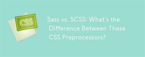 sass vs scss what s the difference between these css preprocessors