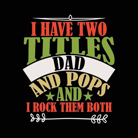 I Have Two Titles Dad And Pops And I Rock Them Both Motivational Quotes