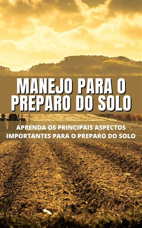 MANEJO PARA O PREPARO DO SOLO Aprenda os principais aspectos importântes para o preparo do