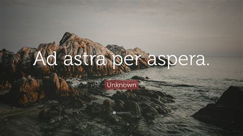 Unknown Quote “ad Astra Per Aspera”