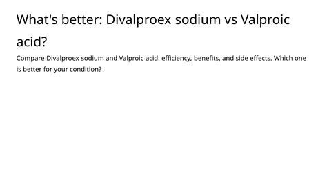 Whats Better Divalproex Sodium Vs Valproic Acid Medsis