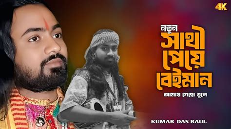 নতুন সাথী পেয়ে বেইমান আমায় গেছ ভুলে Kumar Das Baul Notun Sathi