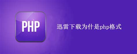 迅雷下載成php格式該怎麼辦? Php問題 Php中文網 迅雷下載成php格式該怎麼辦? Php問題 Php中文網