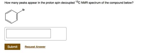 SOLVED How Many Peaks Appear In The Proton Spin Decoupled 13C NMR