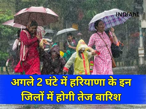 Haryana Weather अगले 2 घंटे में हरियाणा के इन जिलों में होगी तेज बारिश