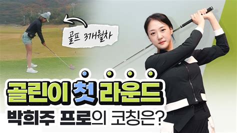 골린이 탈출기 골프 3개월차 골린이 첫 라운드 어땠을까 박희주 프로의 천금같은 조언 Youtube
