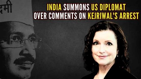 India Summons Us Diplomat Over Comments On Kejriwals Arrest