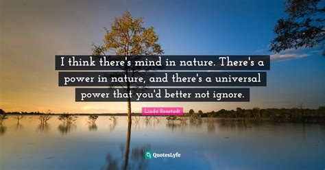 I Think Theres Mind In Nature Theres A Power In Nature And Theres