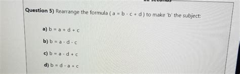 solved question 5 ﻿rearrange the formula b c d ﻿to make