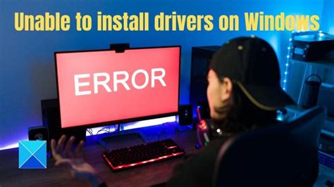 Unable To Install Drivers On Windows 11 10