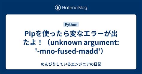 Pipを使ったら変なエラーが出たよunknown argument mno fused madd のんびりしているエンジニアの日記