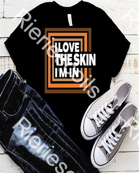 I Love The Skin Im In Melanin Shades Of Black Or Brown Design 1 Black