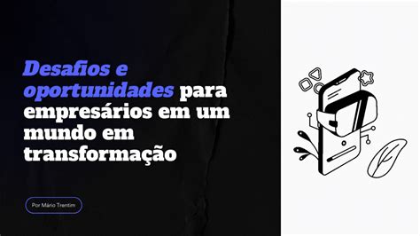 Desafios E Oportunidades Para Empresários Em Um Mundo Em Transformação