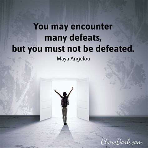 You May Encounter Many Defeats But You Must Not Be Defeated Maya