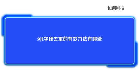 Sql字段去重的有效方法有哪些技术资讯 恒创科技