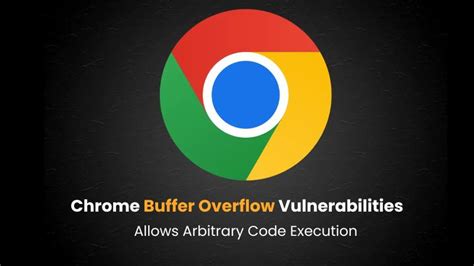 Chrome Buffer Overflow Vulnerabilities Allow Arbitrary Code Execution ...