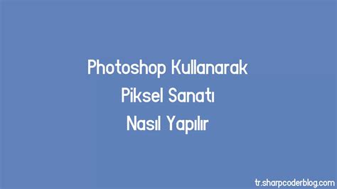 Photoshop Kullanarak Piksel Sanatı Nasıl Yapılır Sharp Coder Blog
