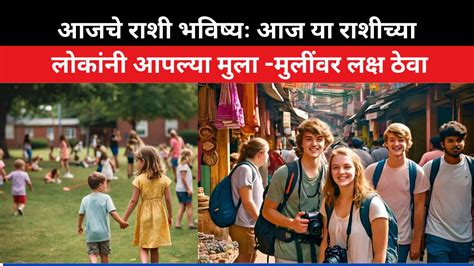आजचे राशी भविष्यः आज या राशीच्या लोकांनी आपल्या मुला मुलींवर लक्ष ठेवा