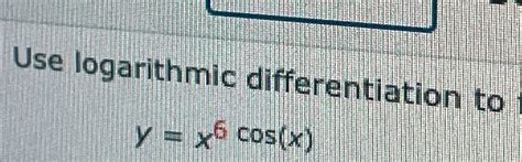 Solved Use Logarithmic Differentiation Toy X6cos X Chegg Com
