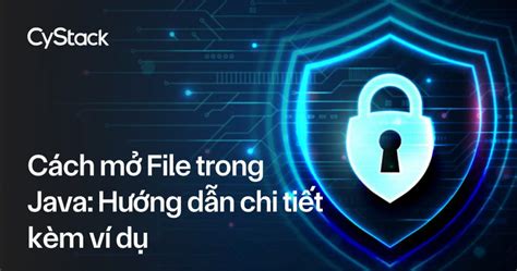 Cách Mở File Trong Java Hướng Dẫn Chi Tiết Kèm Ví Dụ Cystack Tutorial