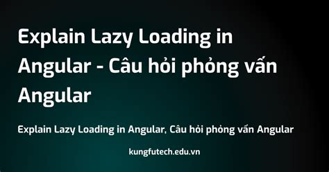 Explain Lazy Loading In Angular Câu Hỏi Phỏng Vấn Angular