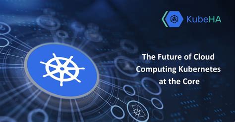 The Future Of Cloud Computing Kubernetes At The Core