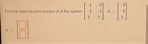 Solved Find The Least Squares Solution X Of The System