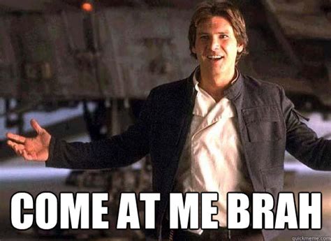 Its Not My Fault Han Solo Come At Me Quickmeme