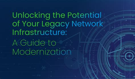 Unlock The Power Of Legacy Network A Modernisation Guide