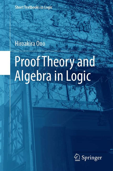 Proof Theory And Algebra In Logic Short Textbooks In Logic Ono
