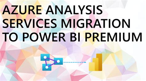 Azure Analysis Services Migration To Power Bi Premium Serverless Sql