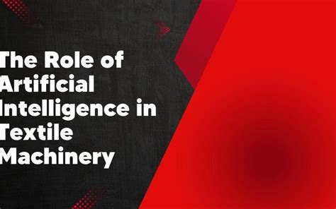 The Role Of Artificial Intelligence In Textile Machinery Machinerydirectory