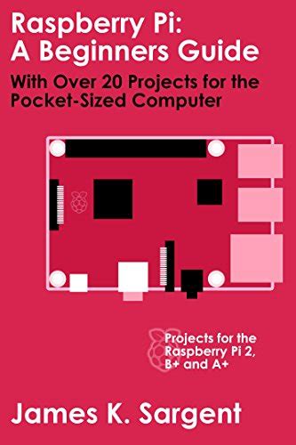 Ebook Raspberry Pi A Beginners Guide With Over Projects For The Pocket Sized Computer
