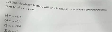 Solved Use Newton S Method With An Initial Guess X To Chegg