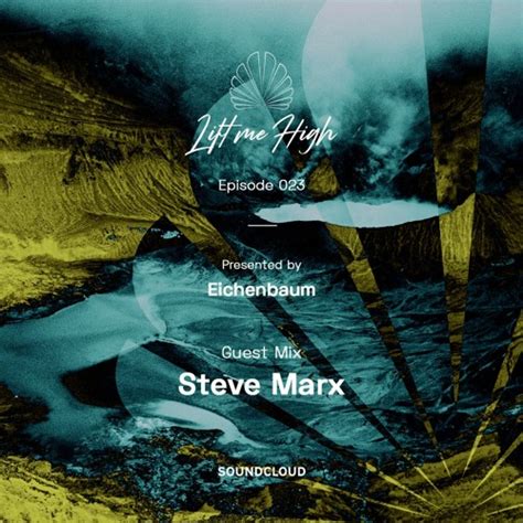 Stream Lift Me High Podcast Episode 023 Guest Mix By Steve Marx Presented By Eichenbaum By