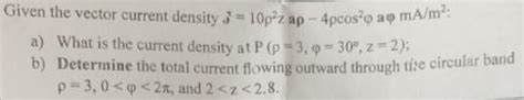 Solved Given The Vector Current Density J 10ρ2z Ap