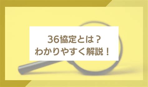 36協定とは？わかりやすく解説！ 丸わかり労働法