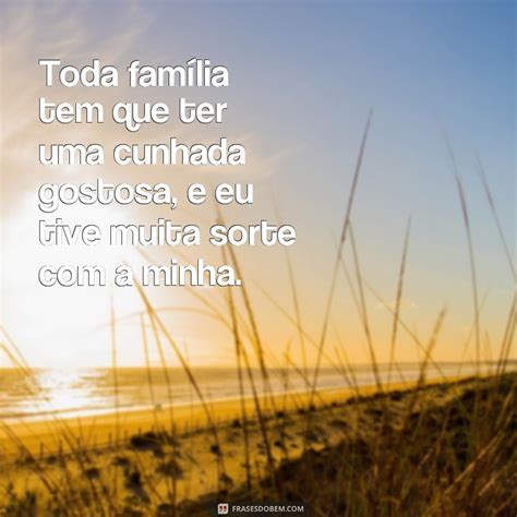 Descubra As Melhores Frases Para Elogiar Sua Cunhada Gostosa Frases