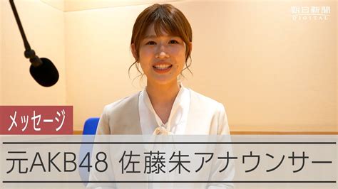 元akb48の佐藤朱アナウンサー ファンへのメッセージ Youtube
