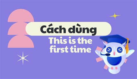 Cấu Trúc This Is The First Time Cách Dùng Cấu Trúc Tương Tự