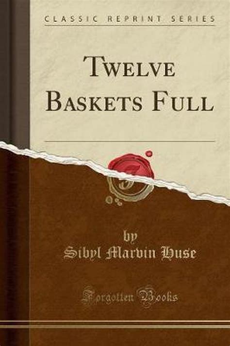 Twelve Baskets Full Classic Reprint Sibyl Marvin Huse 9780259060659 Boeken Bol