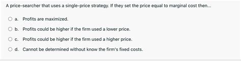 Solved A Price Searcher That Uses A Single Price Strategy Chegg Com