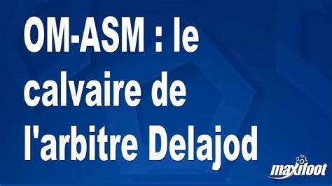 Om Asm Le Calvaire De Larbitre Delajod Football Maxifoot