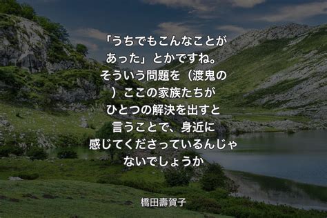 【背景1】「うちでもこんなことがあった」とかですね。そういう問題を（渡鬼の）ここの家族たちがひとつの解決を出すと言うことで、身近に感じて