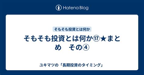 そもそも投資とは何か⑰★まとめ その④ ユキマツの「長期投資のタイミング」
