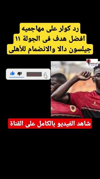 رد كولر على مهاجميه،افضل هدف فى الجولة ١١،جيلسون دالا والانضمام للأهلى